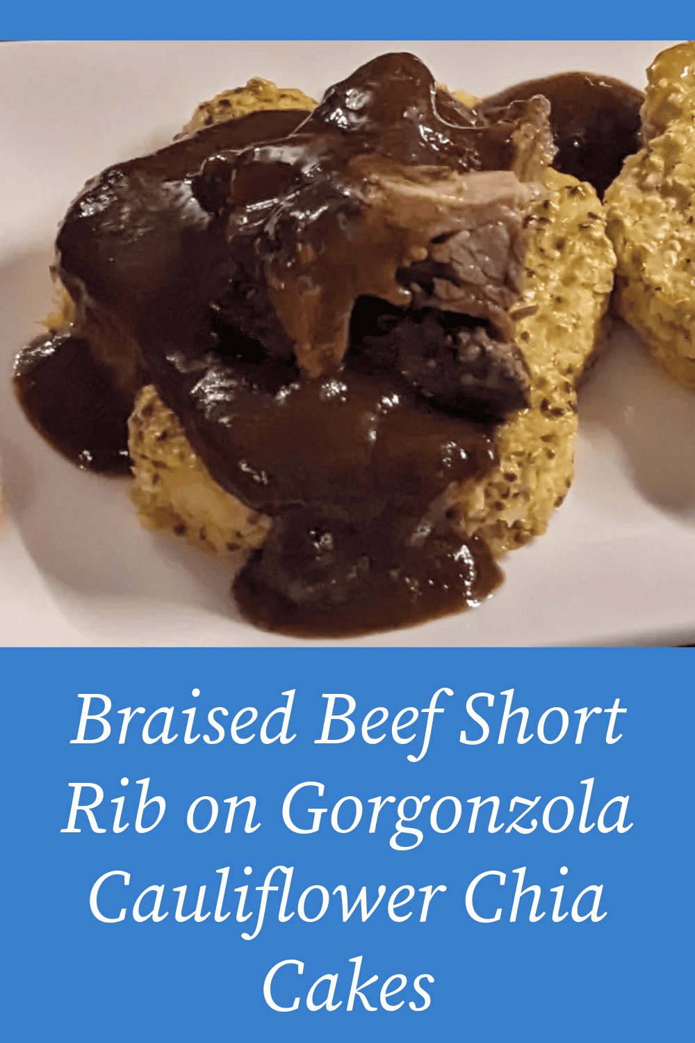 Braised Beef Short Rib on Gorgonzola Cauliflower Chia Cakes - Dinner ...